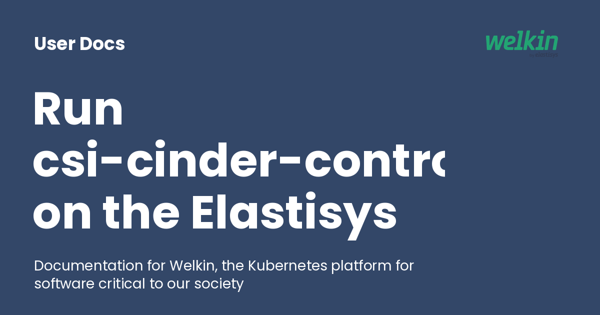 Run csi-cinder-controllerplugin on the Elastisys Nodes - Elastisys Welkin®